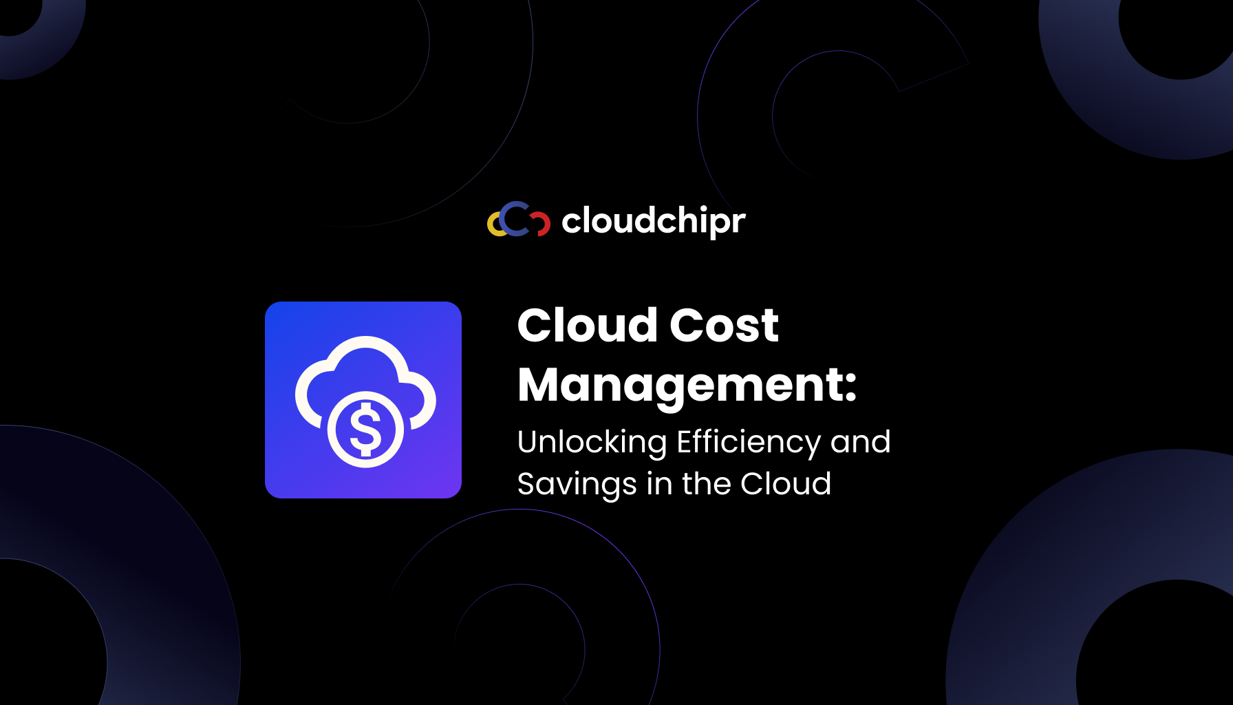 Cloud Cost Management: Unlocking Efficiency and Savings in the Cloud